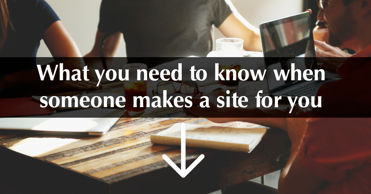 Here is what you need to know if someone else is creating a website for you